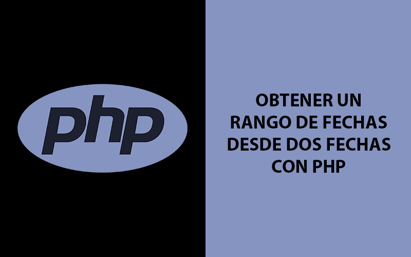 C mo Crear Un Rango De Fechas Desde Dos Fechas Con PHP